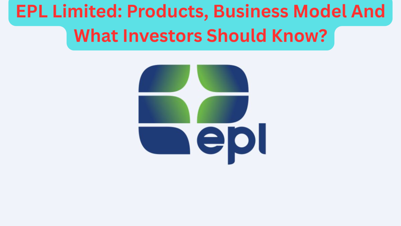 EPL Limited: Products, Business Model And What Investors Sho